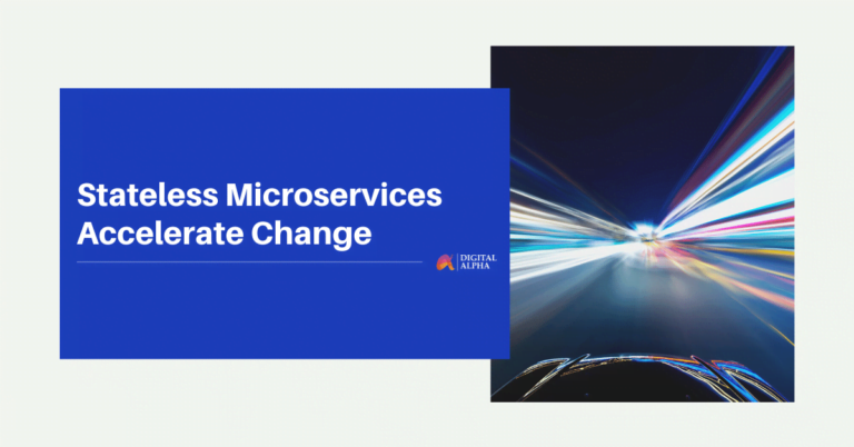Stateless Microservices Accelerate Change - Digital Alpha